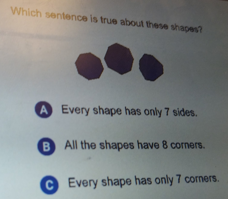 Which sentence is true about these shapes? A Every shape has only 7 ...