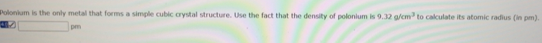 Solved: Polonium is the only metal that forms a simple cubic crystal ...
