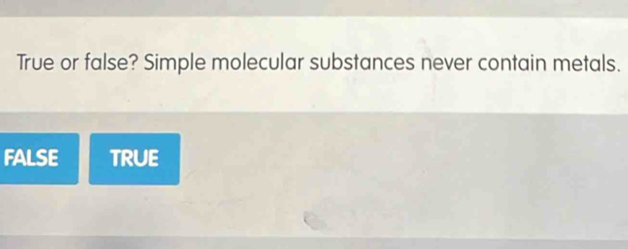 Solved: True or false? Simple molecular substances never contain metals ...
