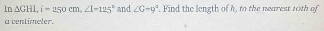 Solved: In GHI, i=250cm, ∠ I=125° and ∠ G=9°. Find the length of h, to ...