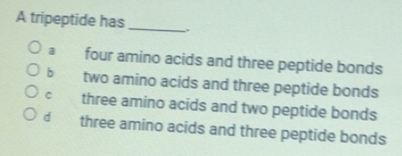 Solved: A tripeptide has_ a four amino acids and three peptide bonds b ...