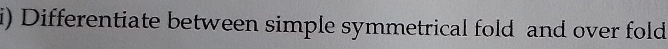 Solved: Differentiate between simple symmetrical fold and over fold ...
