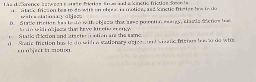 Solved: The difference between a static friction force and a kinetic ...