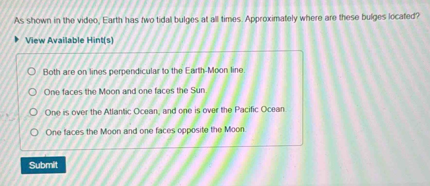 Solved: As shown in the video, Earth has two tidal bulges at all times ...