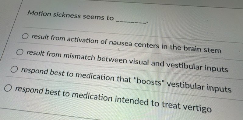 Solved: Motion sickness seems to _. result from activation of nausea ...