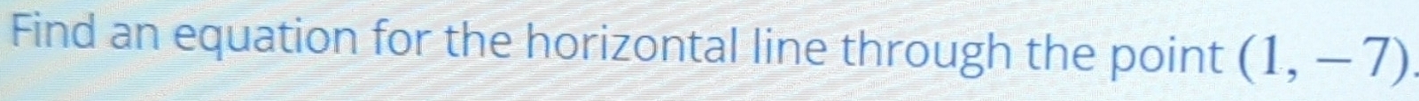 Solved: Find an equation for the horizontal line through the point (1 ...