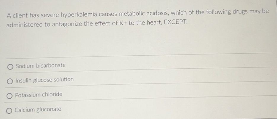 Solved: A client has severe hyperkalemia causes metabolic acidosis ...