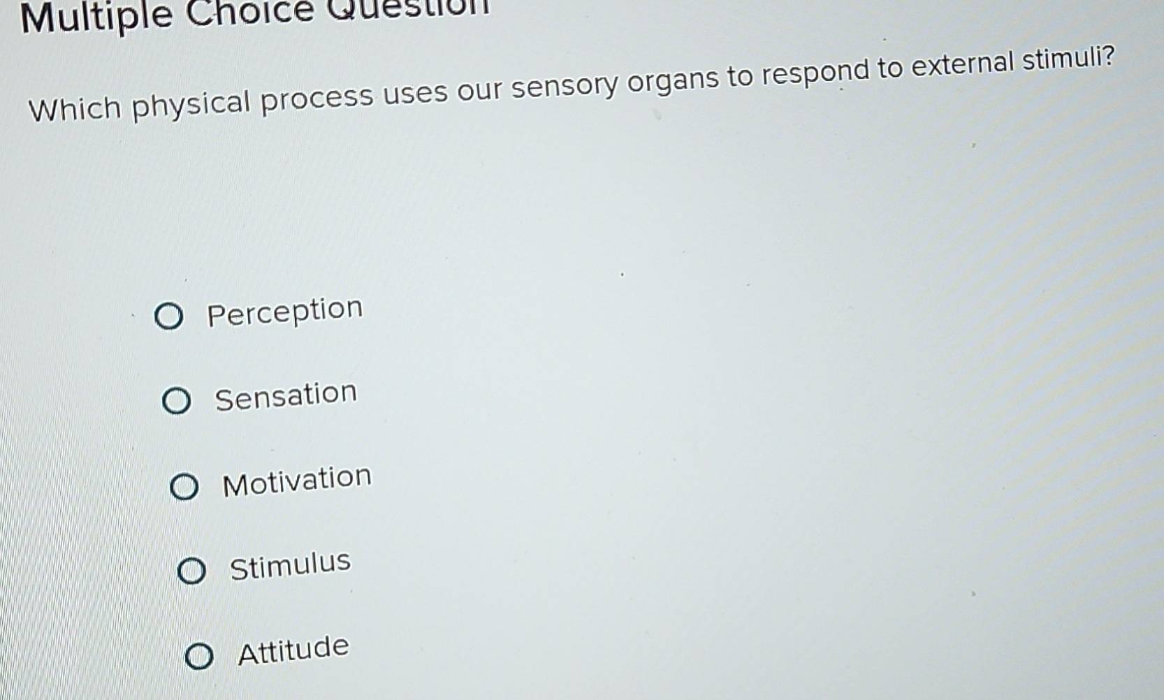 Solved: Multiple Choicé Question Which physical process uses our sensory organs to respond to ...
