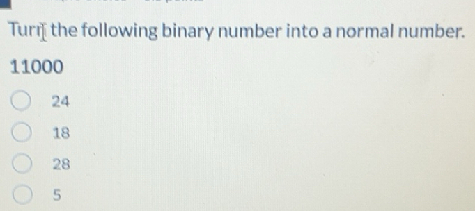 Solved: Turí the following binary number into a normal number. 11000 24 ...