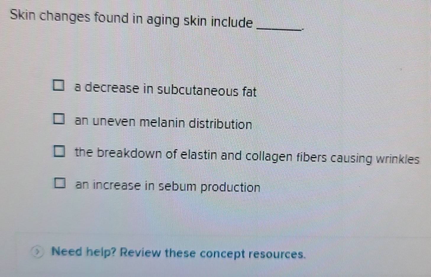 Solved: Skin changes found in aging skin include_ a decrease in ...