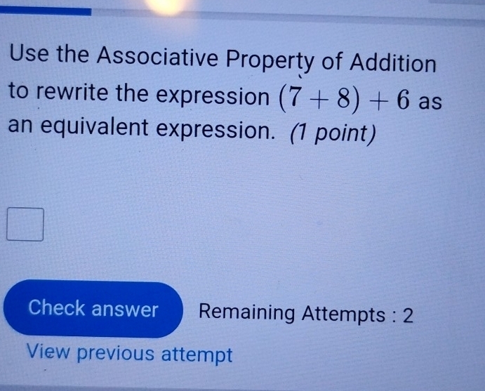 Solved: Use the Associative Property of Addition to rewrite the expression (7+8)+6 as an equival ...