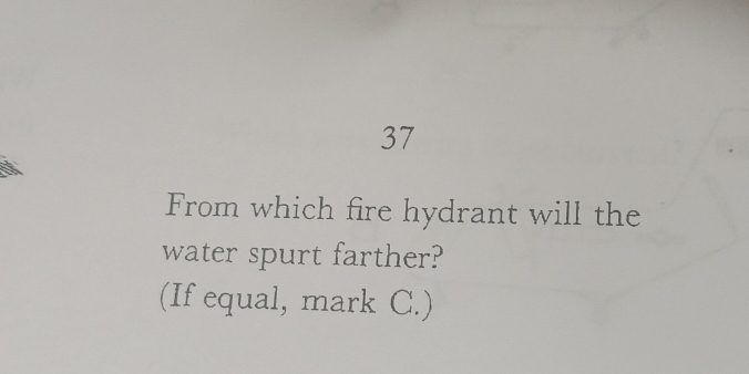 Solved: From which fire hydrant will the water spurt farther? (If equal ...