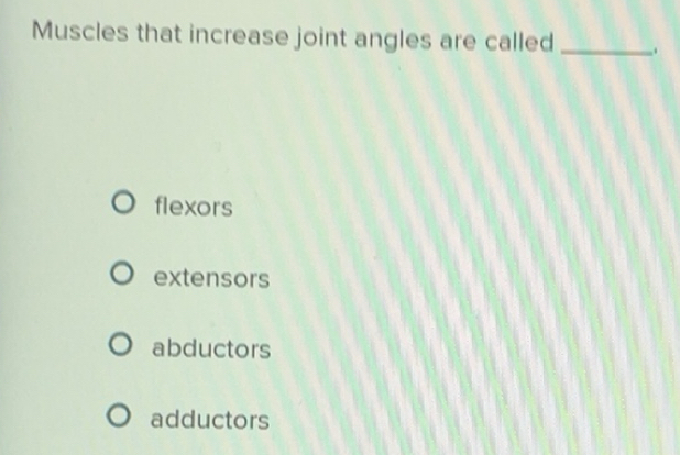 Solved: Muscles that increase joint angles are called _. flexors ...