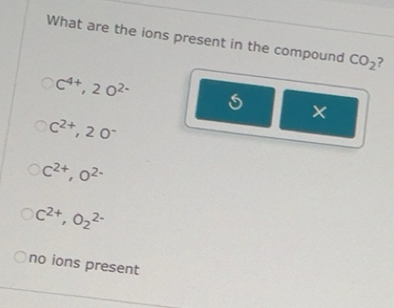 Solved: What are the ions present in the compound CO_2 ? C^(4+), 2O^(2 ...