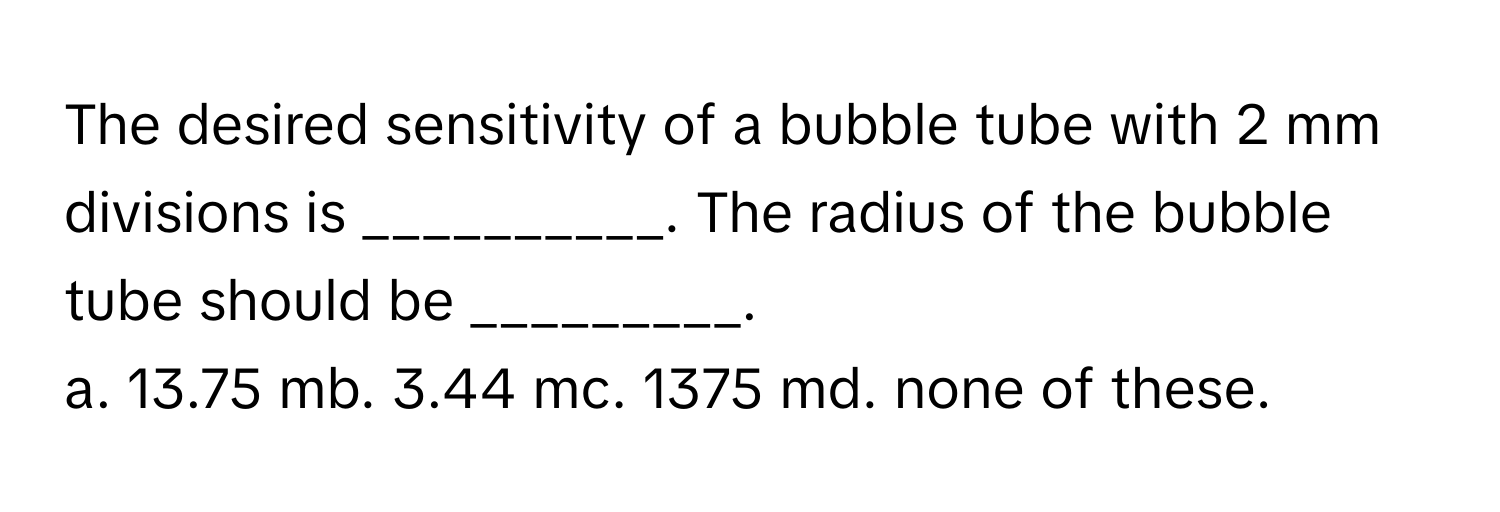Solved: The desired sensitivity of a bubble tube with 2 mm divisions is ...