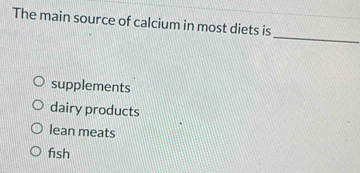 Solved: The main source of calcium in most diets is _ supplements dairy ...