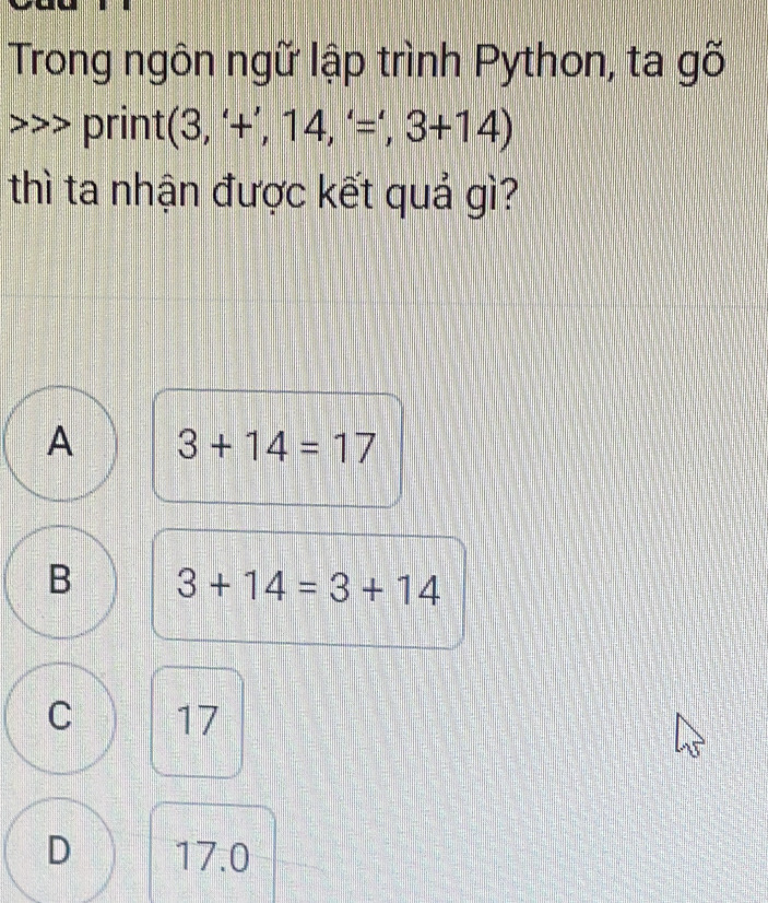 Giải quyết:Trong ngôn ngữ lập trình Python, ta gõ print (3,'+',14,'=',3+14) thì ta nhận được kết quả