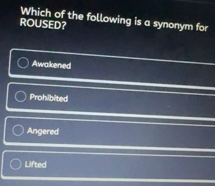 Solved: Which of the following is a synonym for ROUSED? Awakened ...