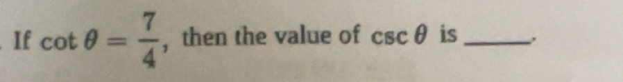 Solved: If cot θ = 7/4 , then the value of csc θ is_ [Math]