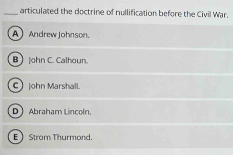 Solved: articulated the doctrine of nullification before the Civil War ...