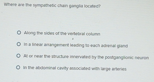 Solved: Where are the sympathetic chain ganglia located? Along the ...