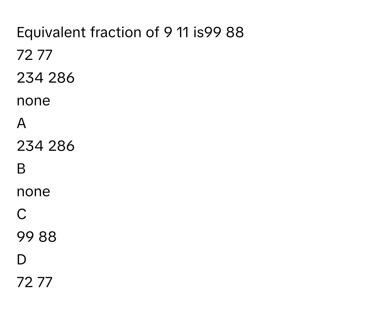 Solved: Equivalent fraction of 9 11 is99 88 72 77 234 [Math]