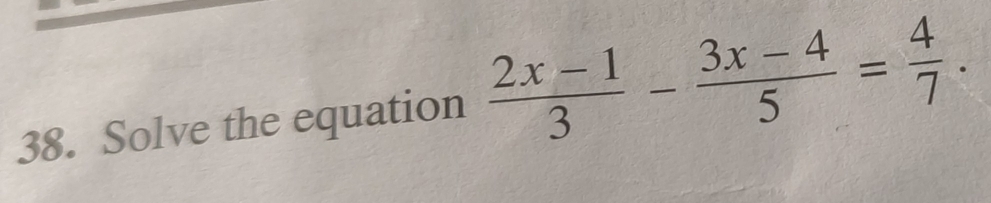 Solved: Solve the equation (2x-1)/3 - (3x-4)/5 = 4/7 . [Math]