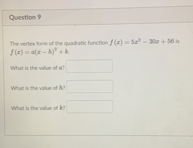 Solved: The vertex form of the quadratic function f(x)=5x^2-30x+56 is f(x)=a(x-h)^2+k. What is ...