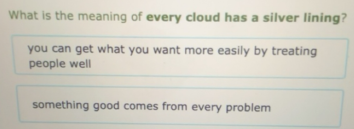 Solved: What is the meaning of every cloud has a silver lining? you can ...