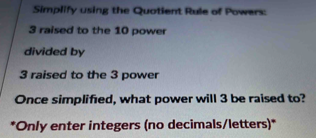 Solved: Simplify using the Quotient Rule of Powers: 3 raised to the 10 ...