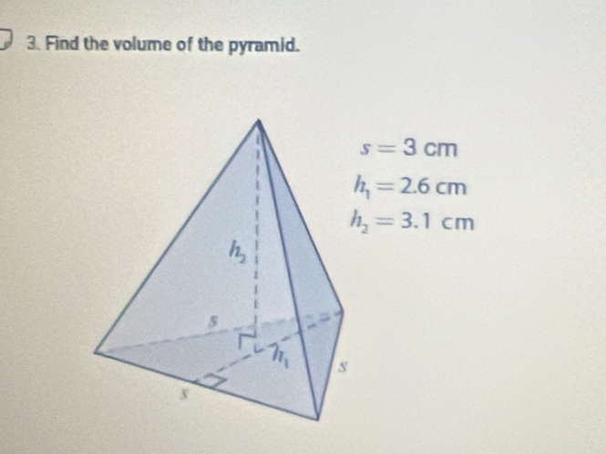 Solved: Find the volume of the pyramid. s=3cm h_1=2.6cm h_2=3.1cm [Math]