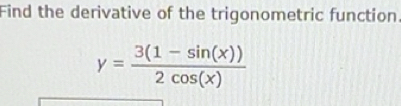 Solved: Find the derivative of the trigonometric function y= (3(1-sin (x)))/2cos (x) [Calculus]
