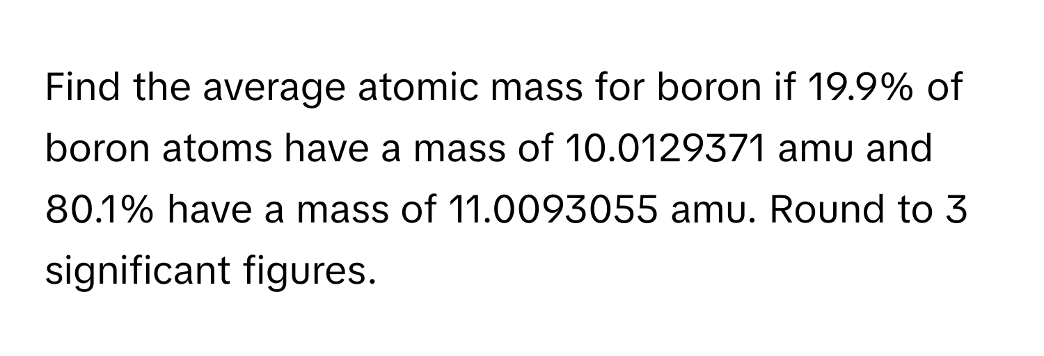 Solved: Find the average atomic mass for boron if 19.9% of boron atoms ...