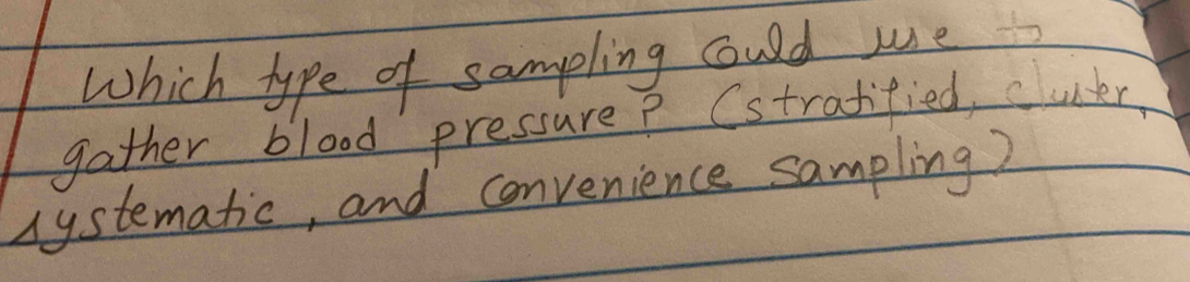 Solved: which type of sampling could we gather blood pressure ...