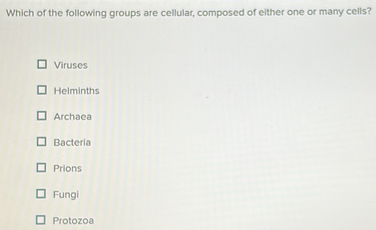 Solved: Which of the following groups are cellular, composed of either one or many cells ...