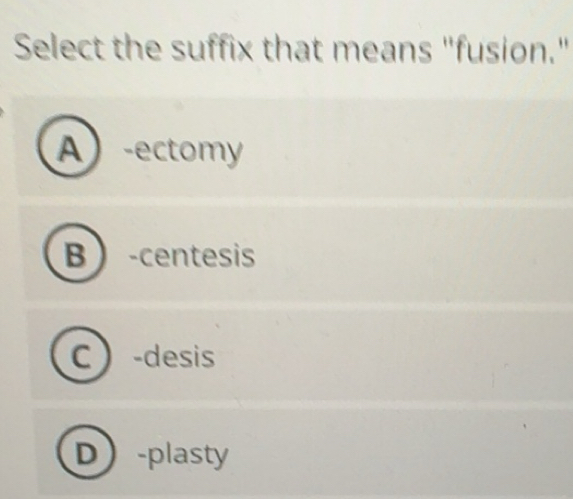 Solved: Select the suffix that means "fusion." A -ectomy B-centesis C ...
