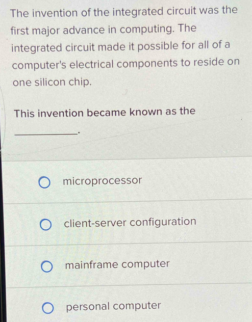 Solved: The invention of the integrated circuit was the first major advance in computing. The ...