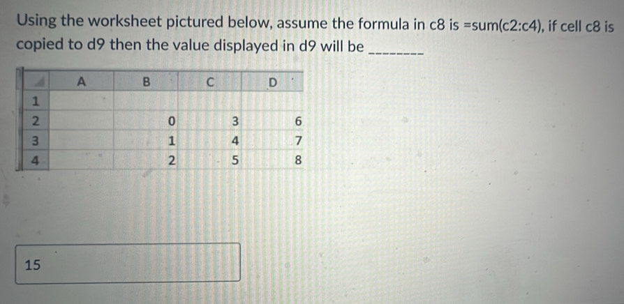 Solved: Using the worksheet pictured below, assume the formula in c8 is =sum(c2:c4) , if cell c8 ...
