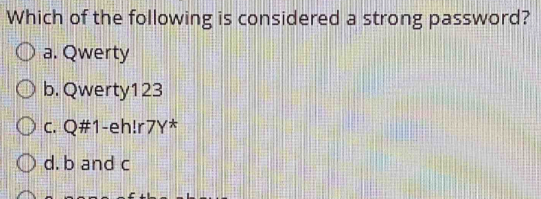 Solved: Which of the following is considered a strong password? a. Qwerty b. Qwerty123 c. Q#1-eh ...
