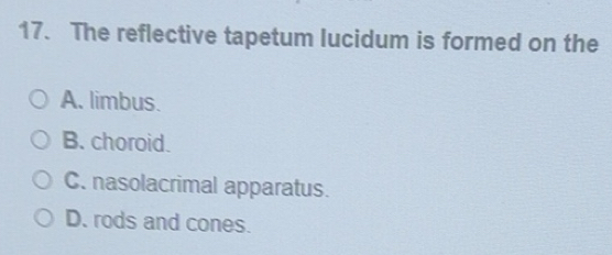 Solved: The reflective tapetum lucidum is formed on the A. limbus. B ...