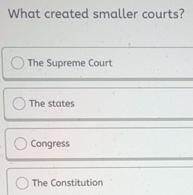 Solved: What created smaller courts? The Supreme Court The states ...