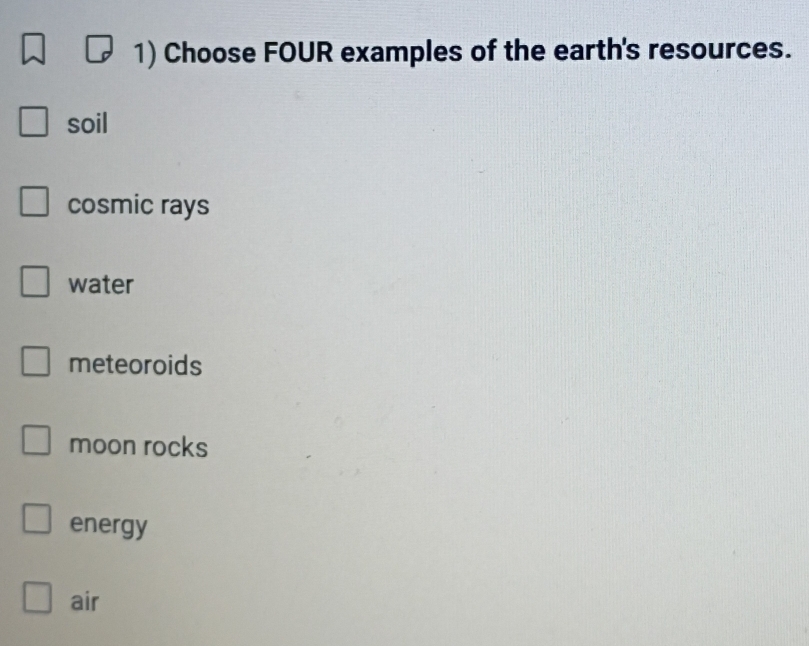 Solved: Choose FOUR examples of the earth's resources. soil cosmic rays ...