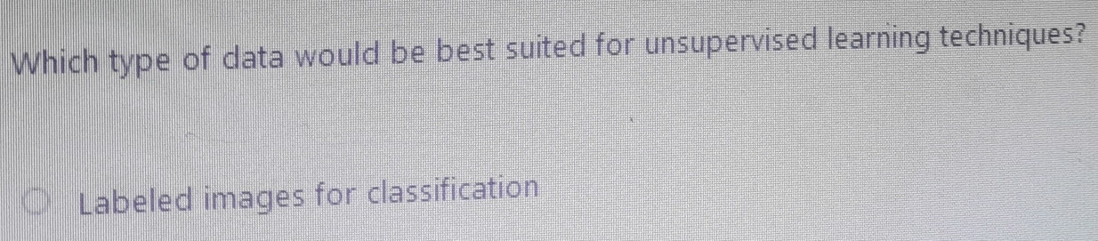 Solved: Which type of data would be best suited for unsupervised ...