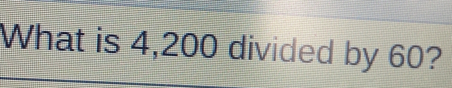 Solved: What is 4,200 divided by 60? [Math]