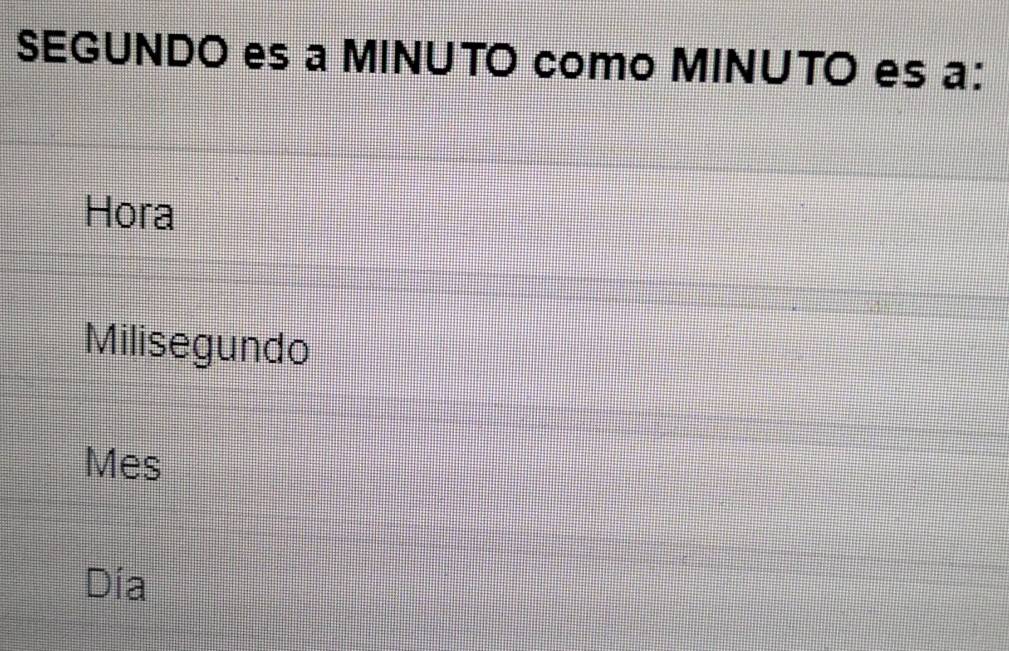 Resuelto:SEGUNDO es a MINUTO como MINUTO es a: Hora Milisegundo Mes Día