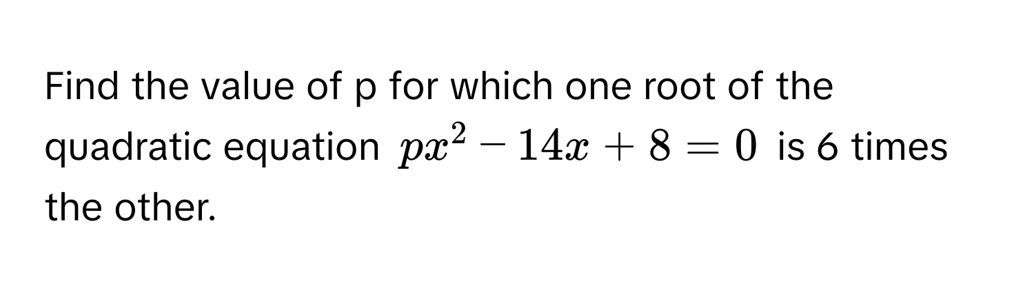 Solved: Find the value of p for which one root of the quadratic ...
