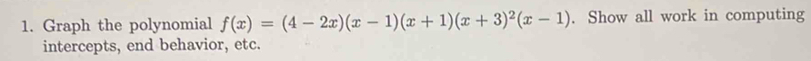 Solved: Graph the polynomial f(x)=(4-2x)(x-1)(x+1)(x+3)^2(x-1). Show ...