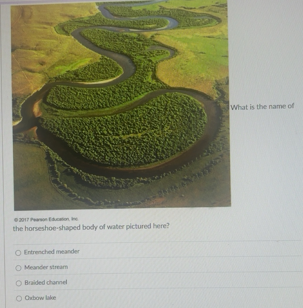 Solved: is the name of Entrenched meander Meander stream Braided ...
