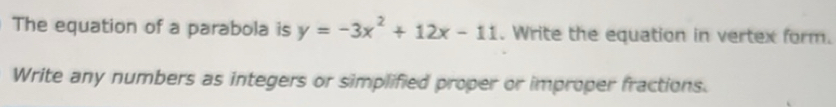 Solved: The equation of a parabola is y=-3x^2+12x-11. Write the ...