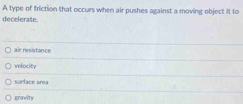 Solved: A type of friction that occurs when air pushes against a moving ...